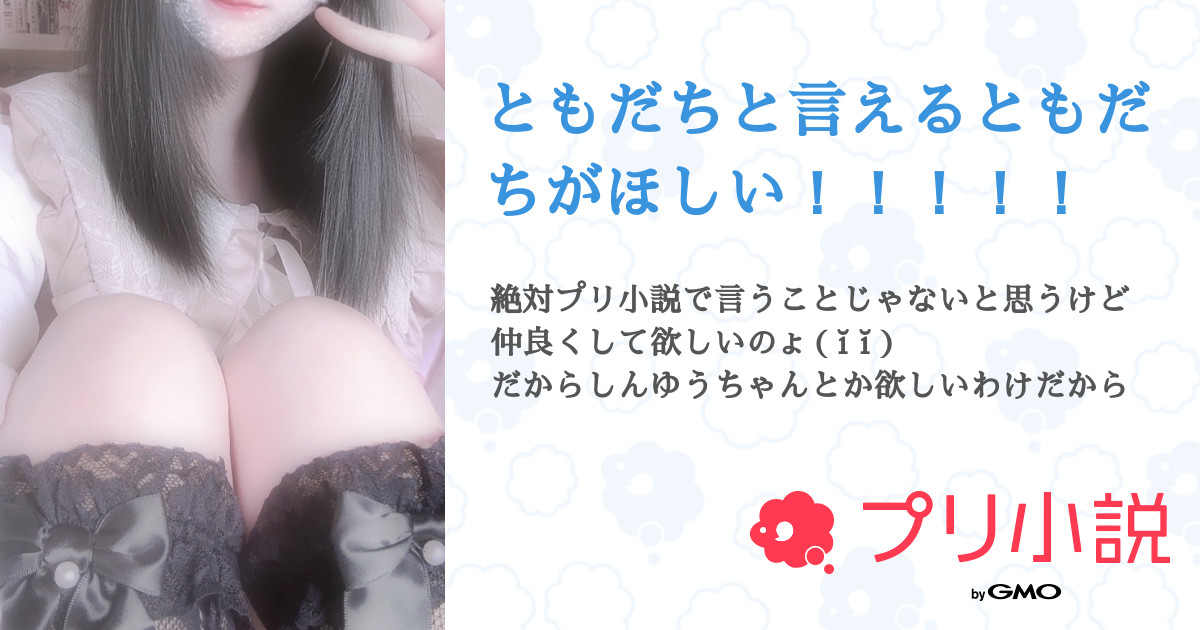ともだちと言えるともだちがほしい！！！！！ 全1話 【連載中】（洗脳にゃんこさんの小説） 無料スマホ夢小説ならプリ小説 Bygmo